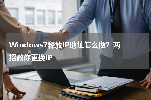 Windows7释放IP地址怎么做？两招教你更换IP